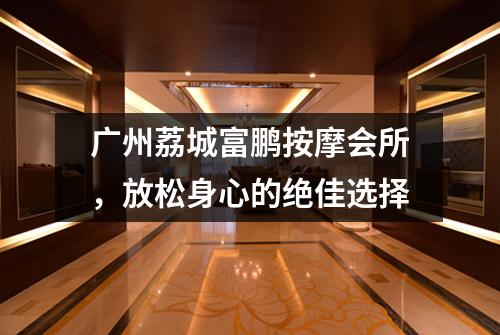广州荔城富鹏按摩会所,放松身心的绝佳选择 广州按摩网
